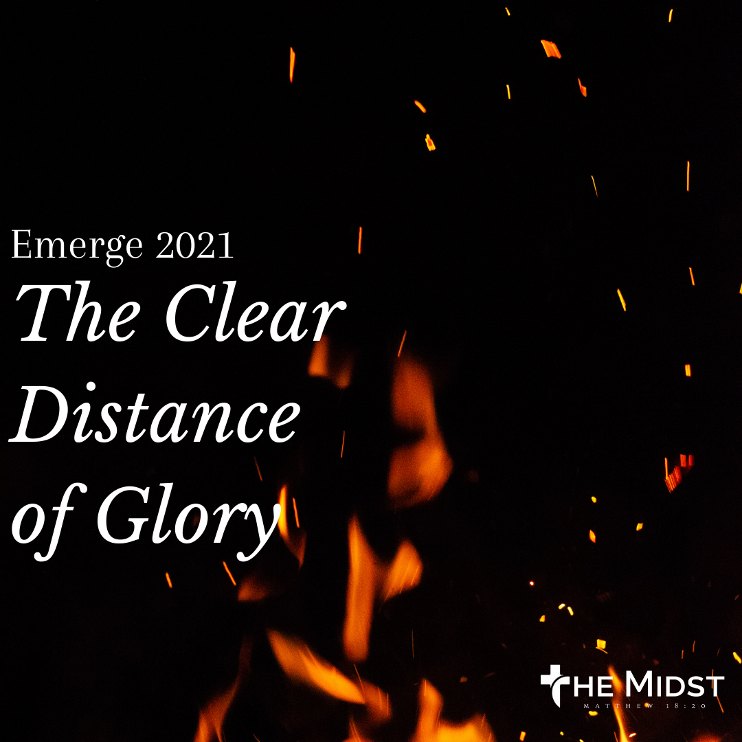 Emerge 2021….The Clear Distance of Glory – The Midst